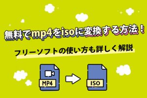 無料でMP4をISOに変換する方法！フリーソフトの使い方も詳しく解説 - Leawo製品に関する使い方＆ガイド